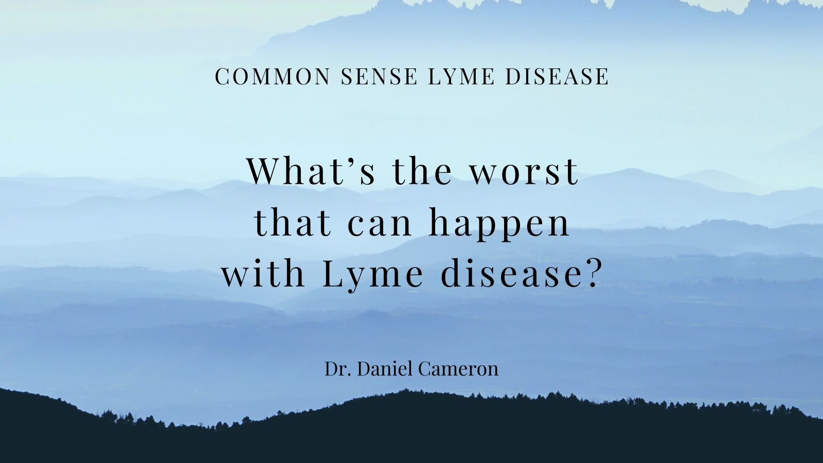 What’s the worst that can happen with Lyme disease? - Daniel Cameron MD