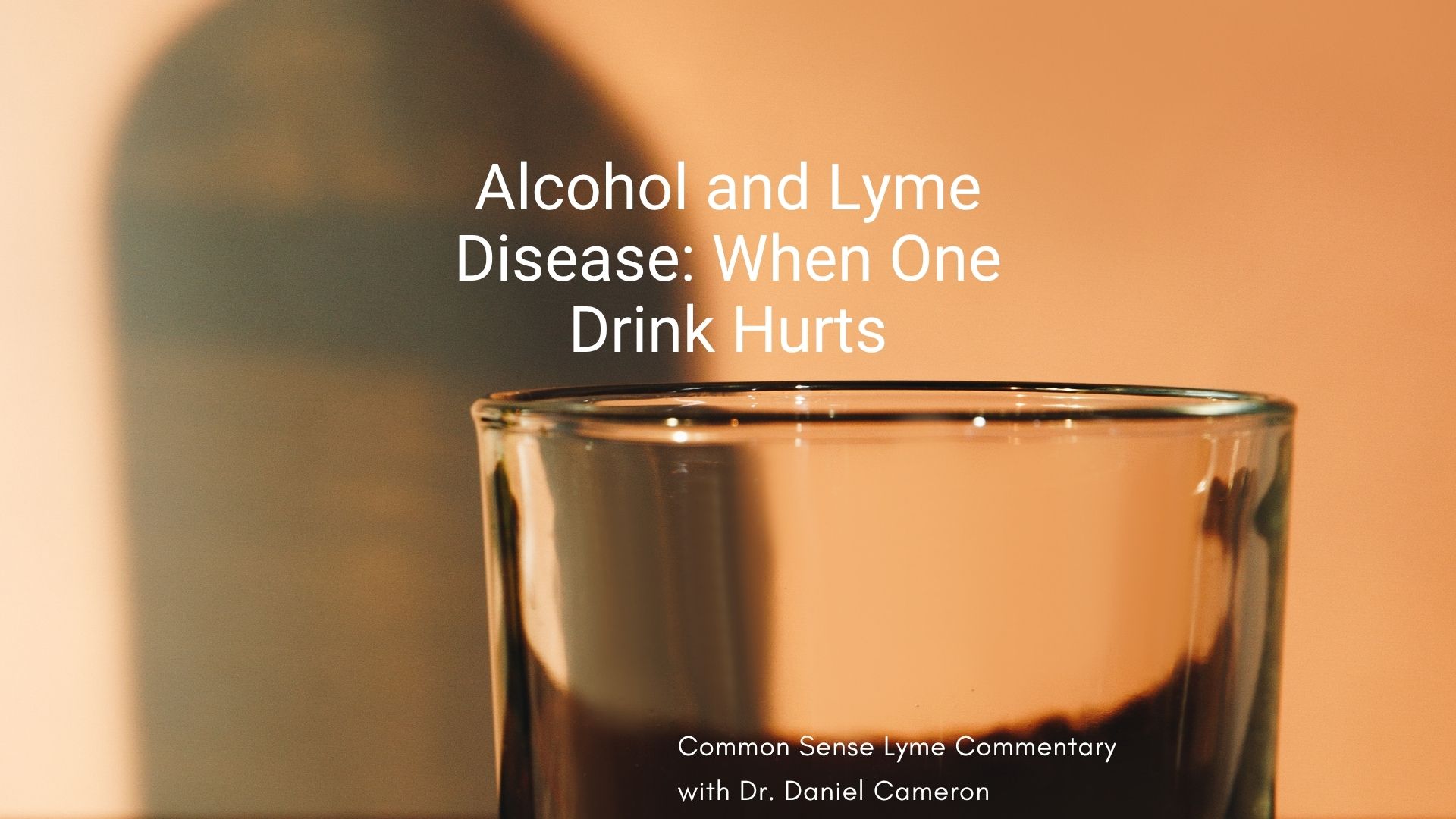 Alcohol and Lyme Disease: When One Drink Hurts - Daniel Cameron MD