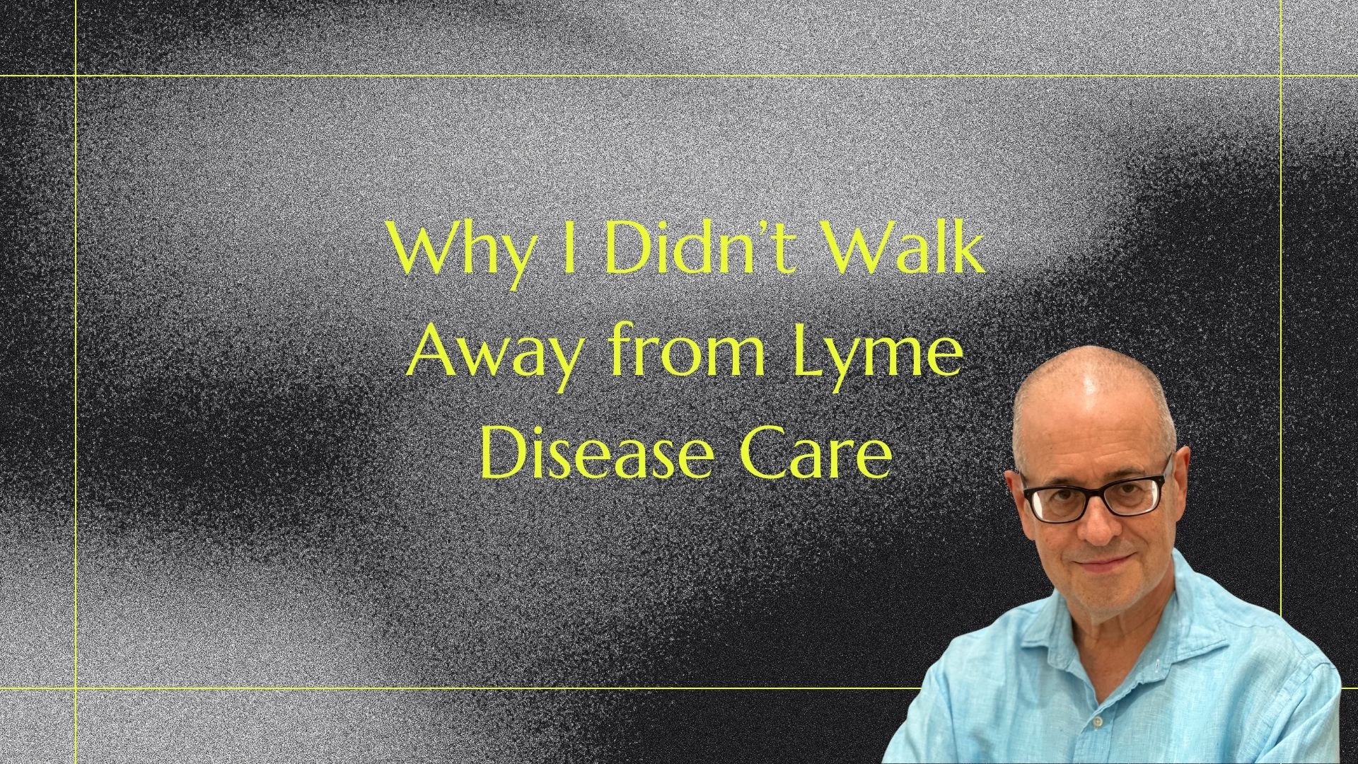 Why I Stayed in Lyme Disease Care - Daniel Cameron MD